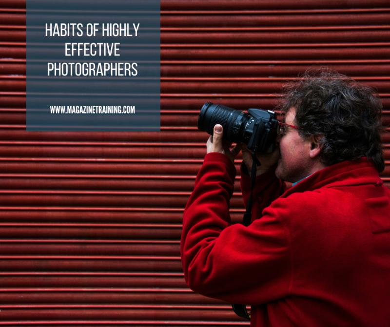 Habits of highly effective photographers: Part 2 - Magazine Training International